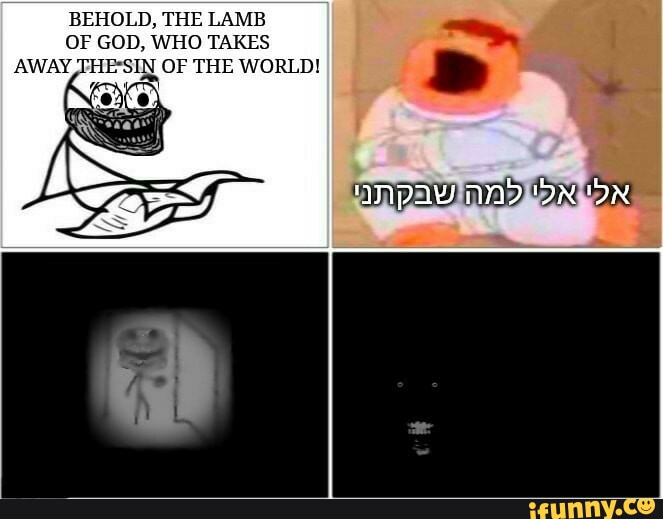 BEHOLD, THE LAMB OF GOD, WHO TAKES AWAY OF WORLD! MAD - iFunny