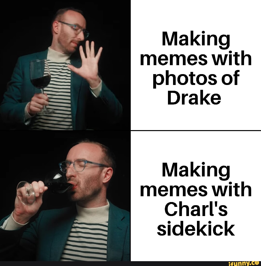 Making memes with photos of Drake Making memes with Charl's sidekick ...