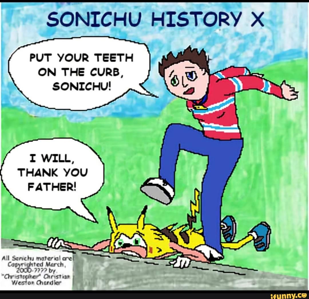 SONICHU HISTORY X PUT YOUR TEETH ON THE CURB, SONICHU! I WILL, THANK ...