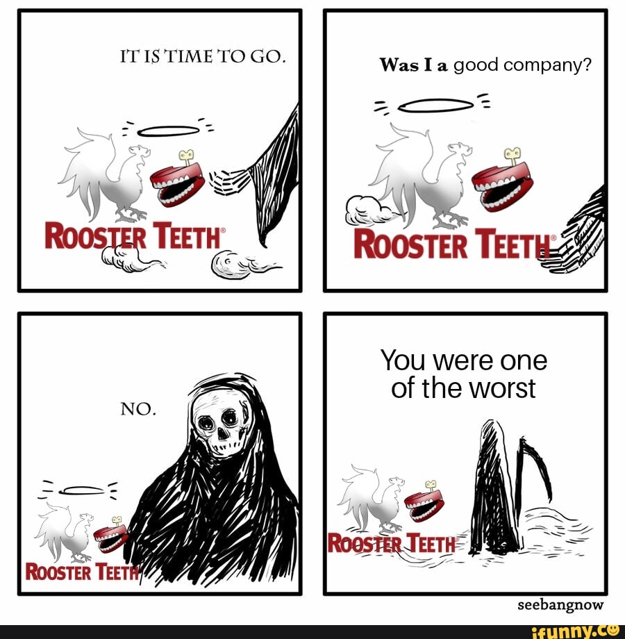 IT IS TIME TO GO. Was I good company? You were one of the worst ...