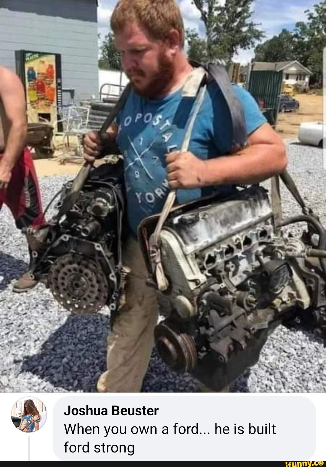 Joshua Beuster When you own ford... he is built ford strong - iFunny