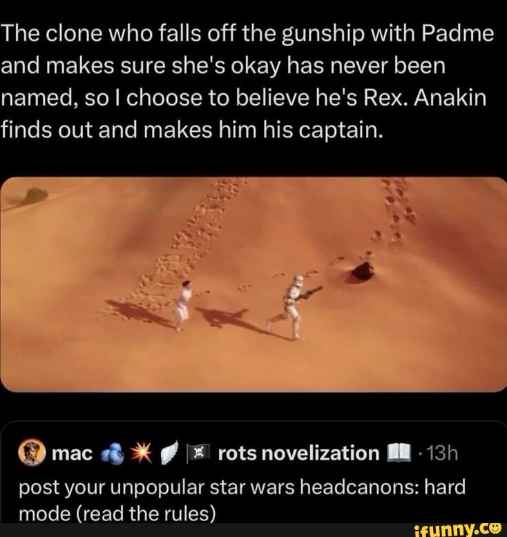 The clone who falls off the gunship with Padme and makes sure she's ...