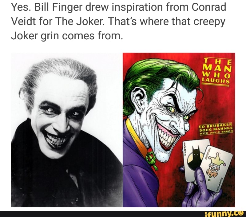 Yes. Bill Finger drew inspiration from Conrad Veidt for The Joker. That ...
