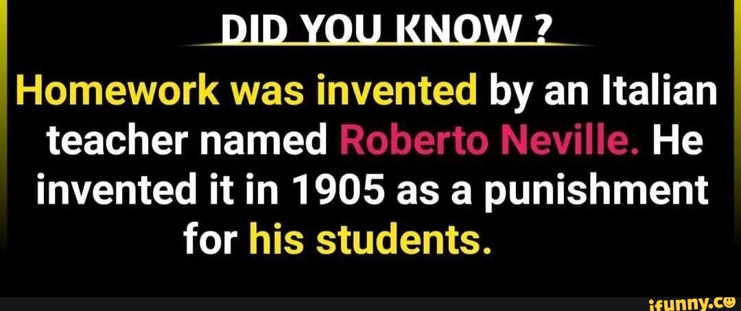 _DID YOU KNOW ? Homework was invented by an Italian teacher named ...