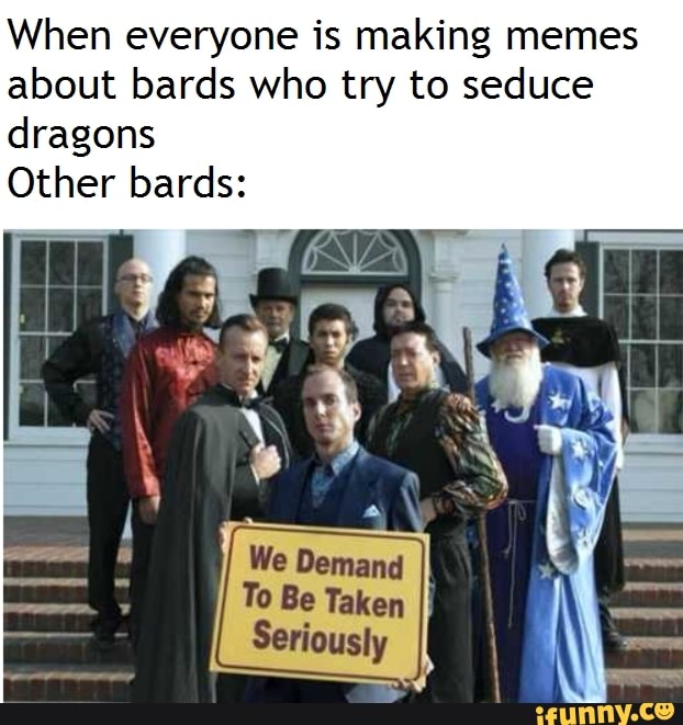 When everyone is making memes about bards who try to seduce dragons ...