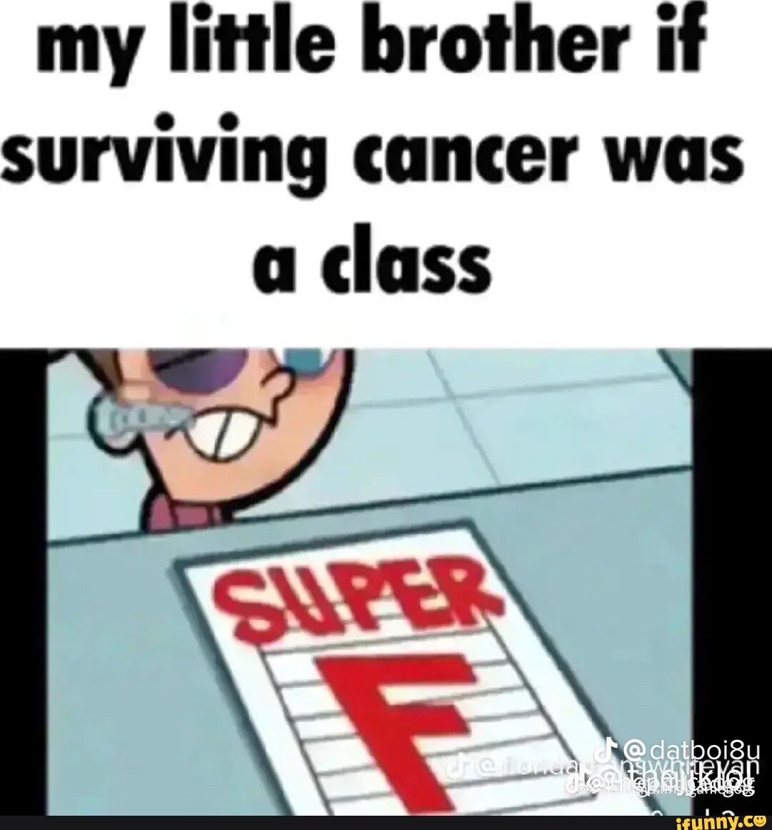 My little brother if surviving cancer was a class - iFunny