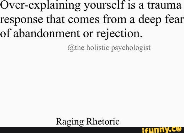 Over-explaining yourself a trauma response that comes from a deep fear of abandonment or ...