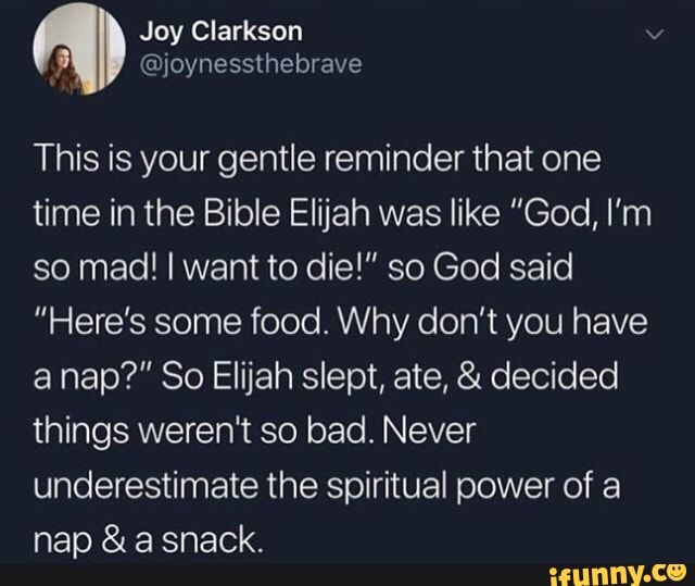 This is your gentle reminder that one time in the Bible Elijah was like ...