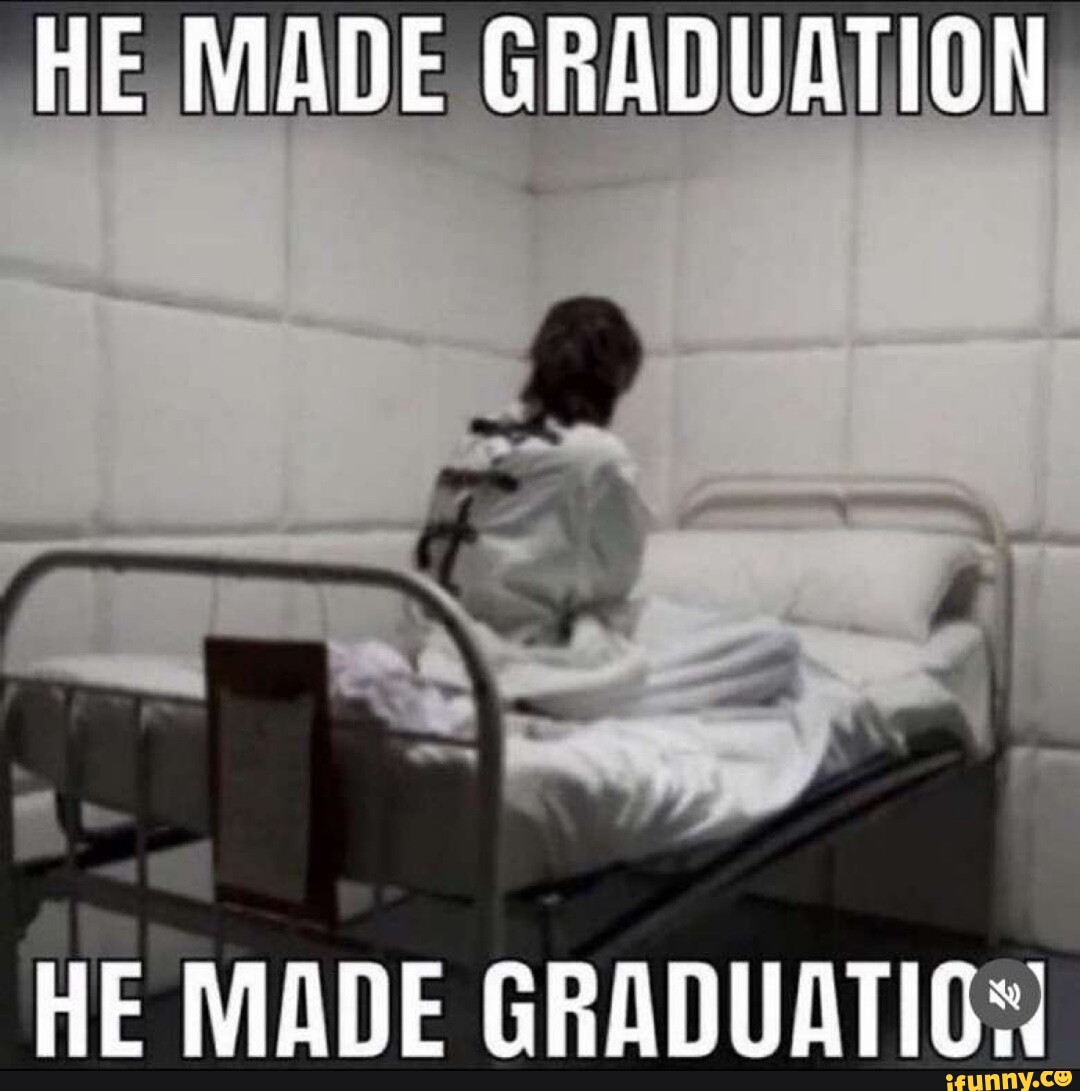 HE MADE GRADUATION HE MADE GRADUATION - iFunny