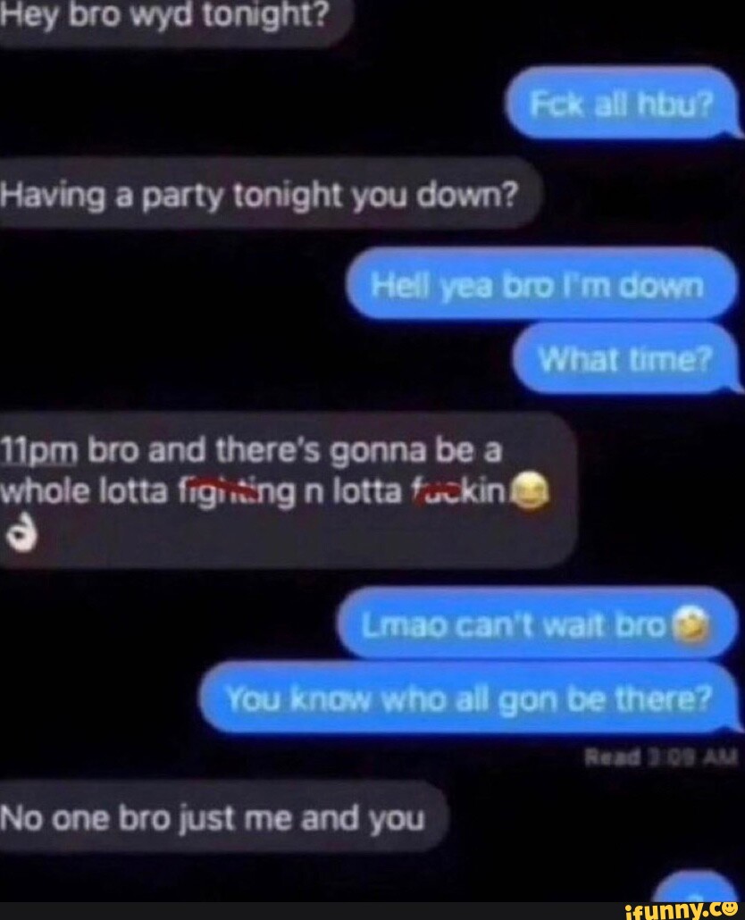 Hey bro wyd tonight? Having a party tonight you down? Tipm bro and ...