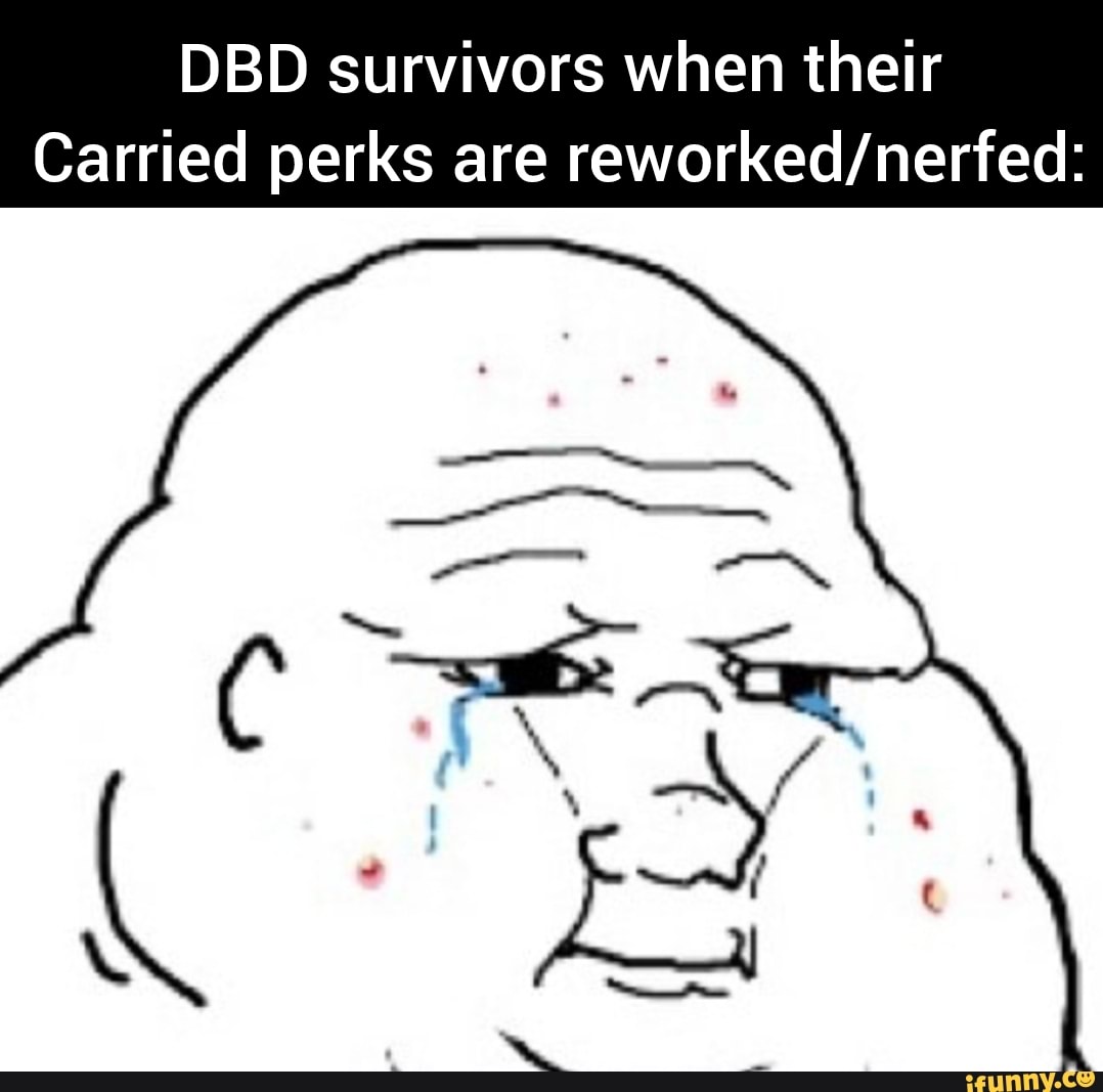 DBD survivors when their Carried perks are are - iFunny