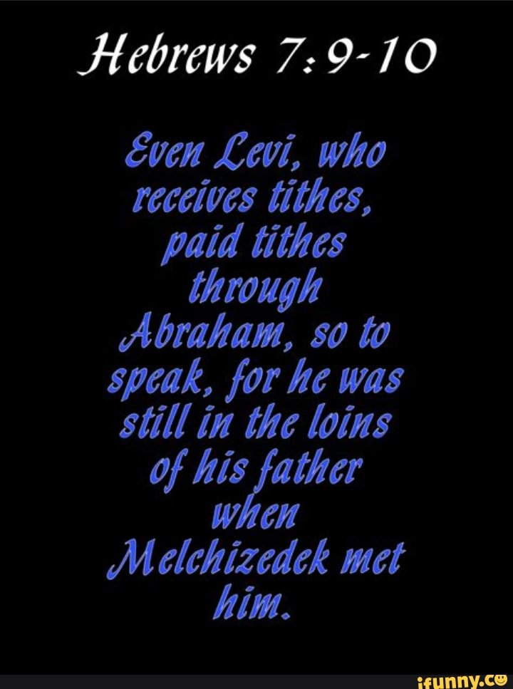 Hebrews Even Levi, who receives tithes, paid tithes through Abraham, so ...