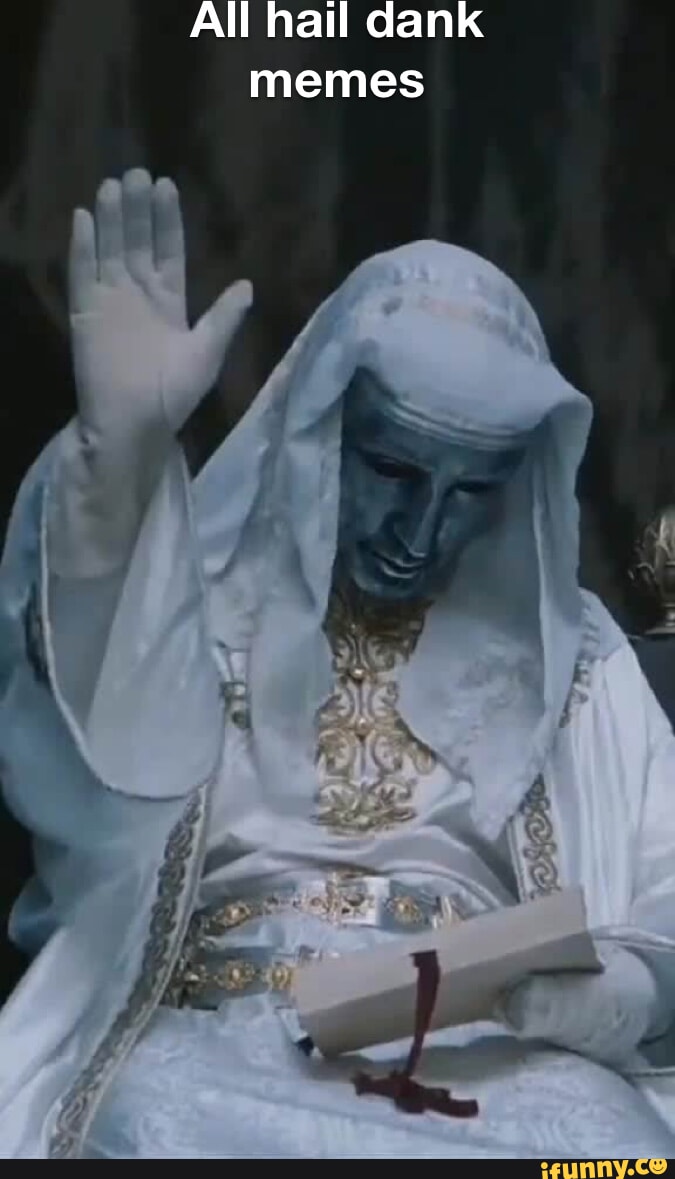 All hail dank memes Ps - iFunny