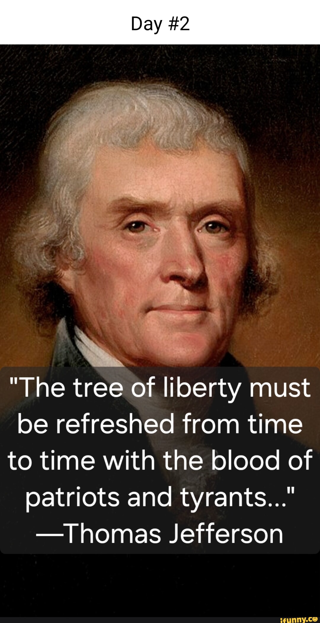 Day #2 "The tree of liberty must be refreshed from time to time with ...