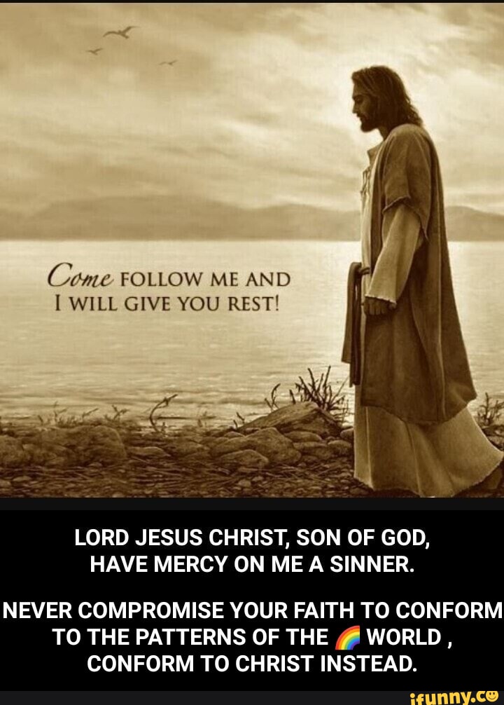 Come FOLLOW ME AND I WILL GIVE YOU REST! LORD JESUS CHRIST, SON OF GOD ...