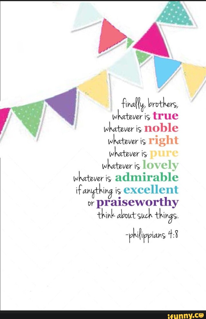 All, ly, brothers, hatever is true is noble whatever is right tever is ...