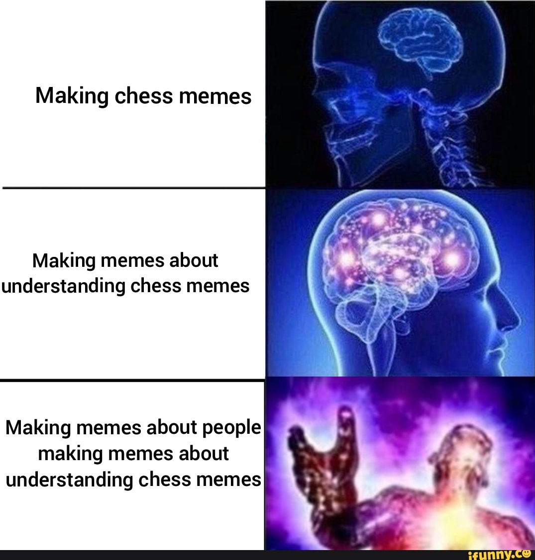Making chess memes Making memes about understanding chess memes Making ...