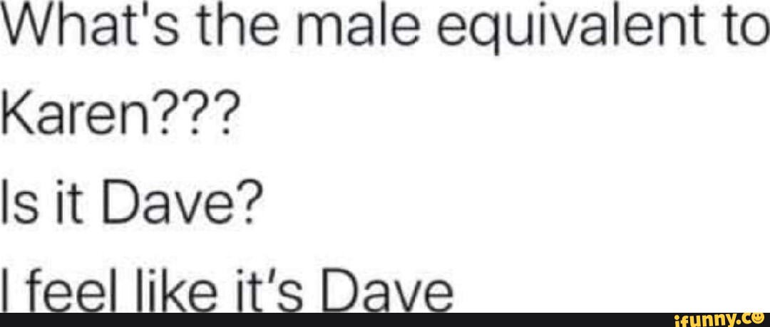 What's the male equivalent to Karen??? Is it Dave? I feel like it's ...