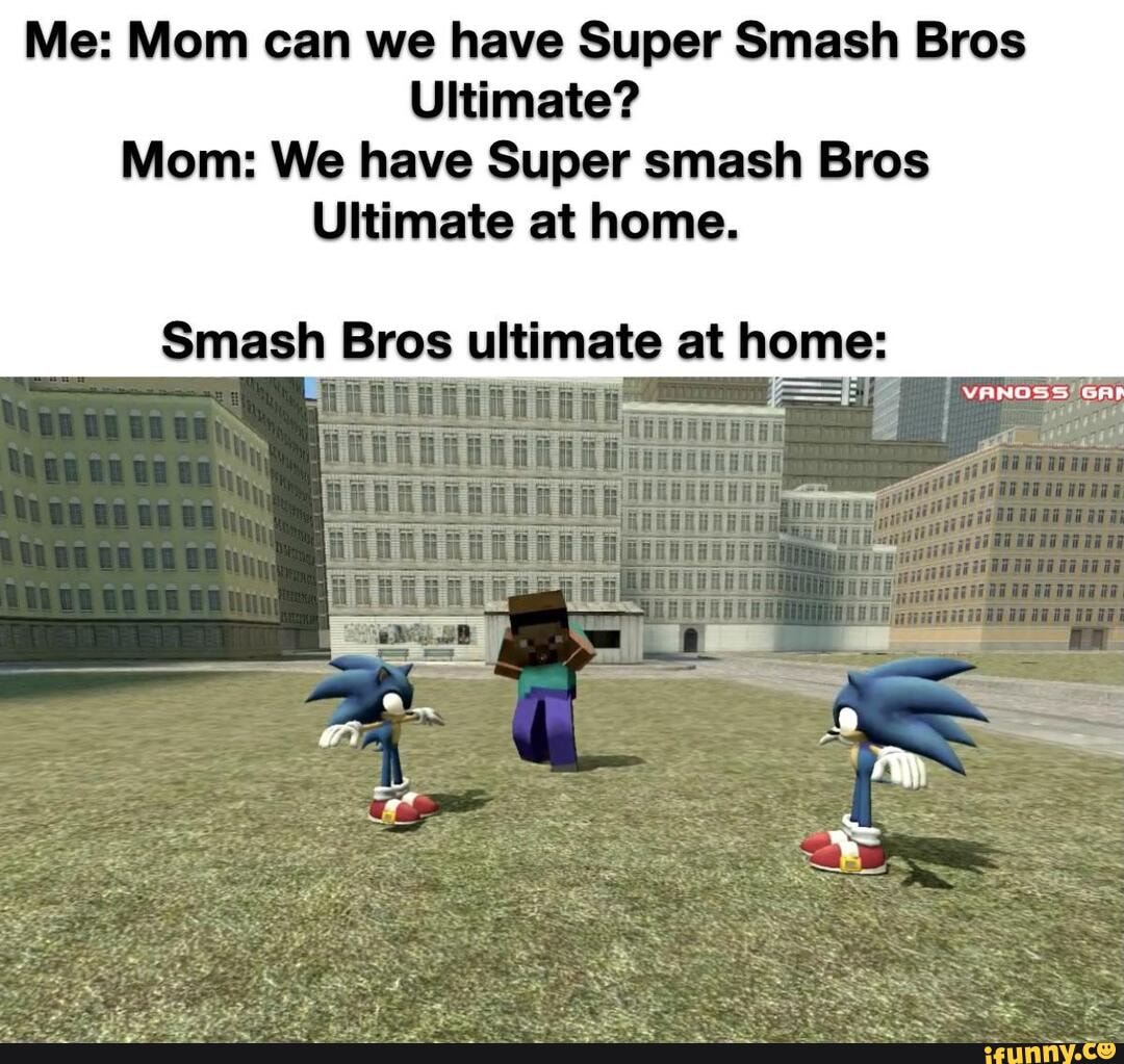 Me: Mom can we have Super Smash Bros Ultimate? Mom: We have Super smash ...