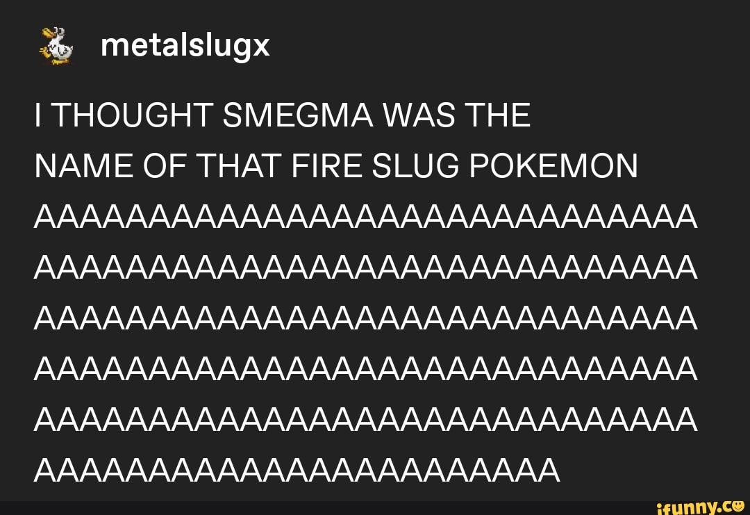 I THOUGHT SMEGMA WAS THE NAME OF THAT FIRE SLUG POKEMON - iFunny