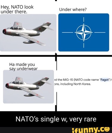 Hey, NATO look under there. Under where? the MIG-15 (NATO code name ...