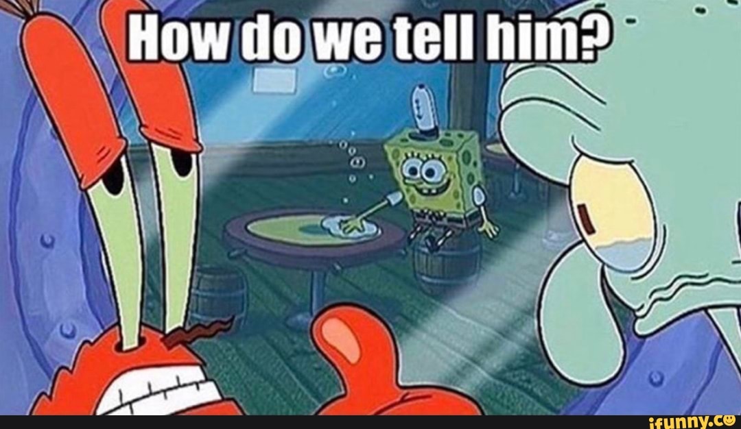 How do we we tell him? - iFunny