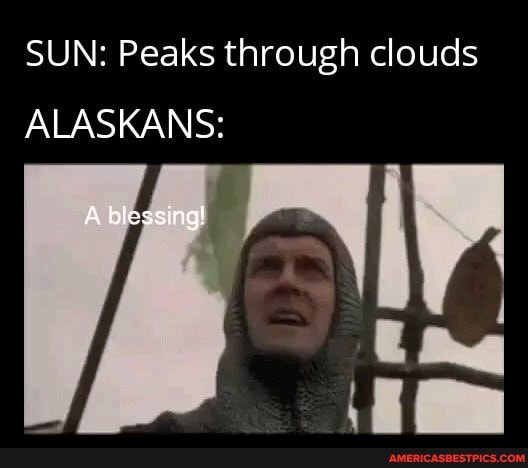 🙏🌥️⛅🌤️🙌 #alaskamemes #alaska #memes - SUN: Peaks through clouds ...