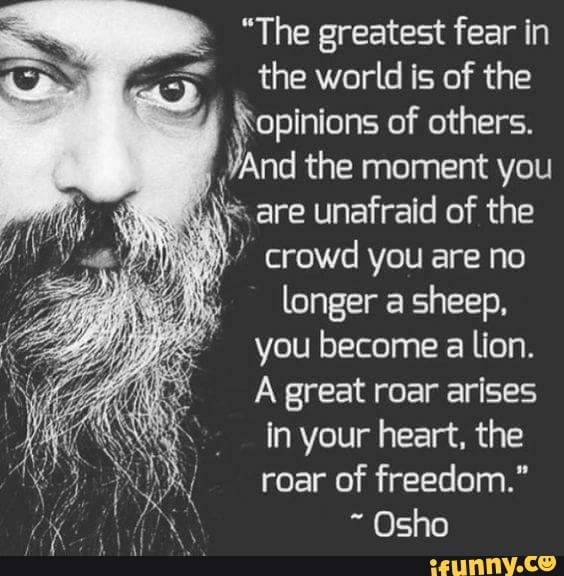 E greatest fear In the world is of the opinions of others. the moment ...