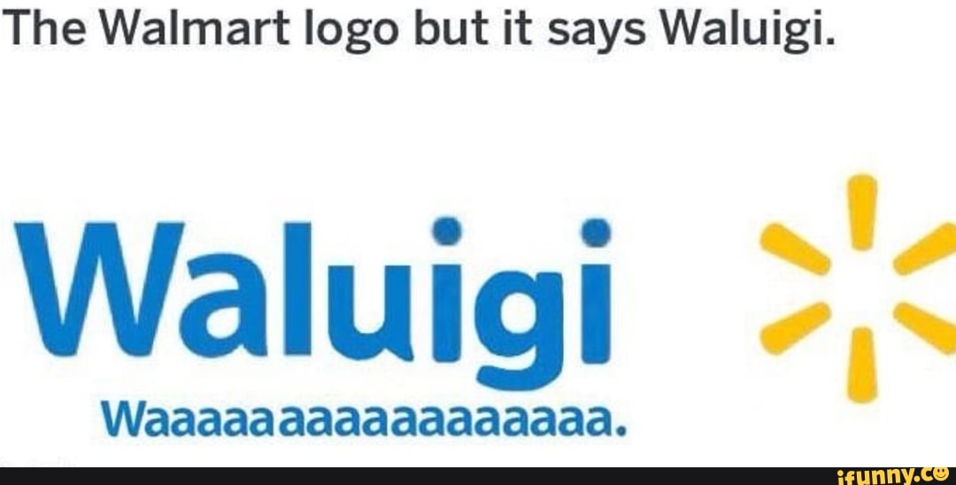 The Walmart logo but it says Waluigi. Waluigi Waaaaa aaaaaaaaaaaa. - iFunny