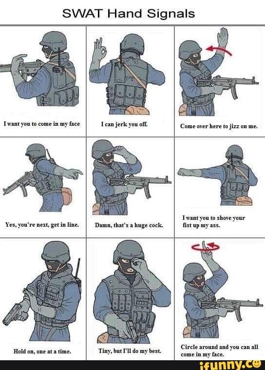 SWAT Hand Signals Yes, you're next, get in line. Damn, that's a huge ...