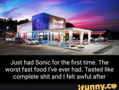 Just had Sonic for the first time. The worst fast food I've ever had ...