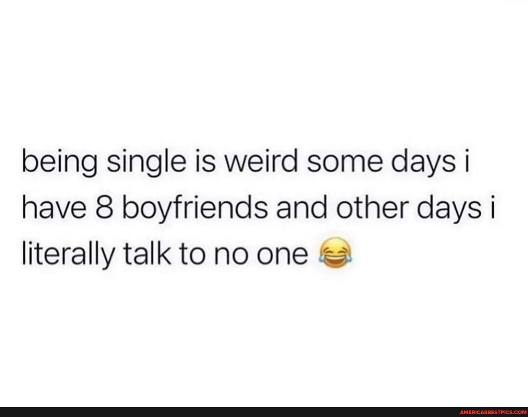 🤣🤣 #memequeen #funny #memes - being single is weird some days I have 8 ...