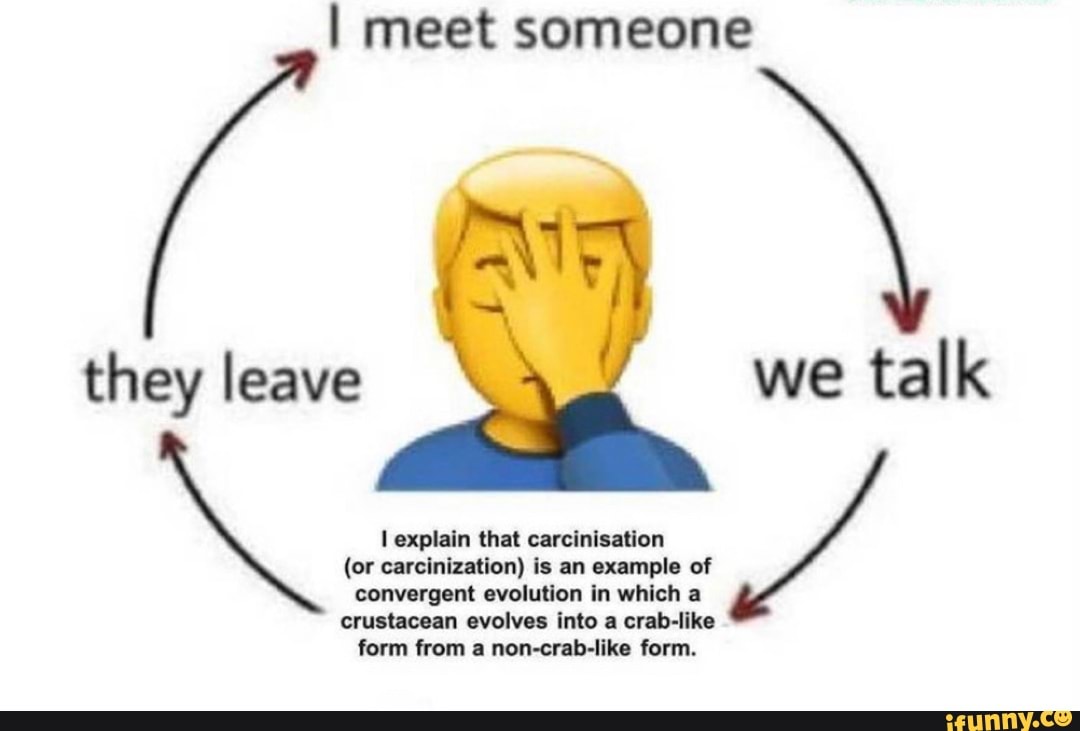 They leave I meet someone SS we talk explain that carcinisation (or ...