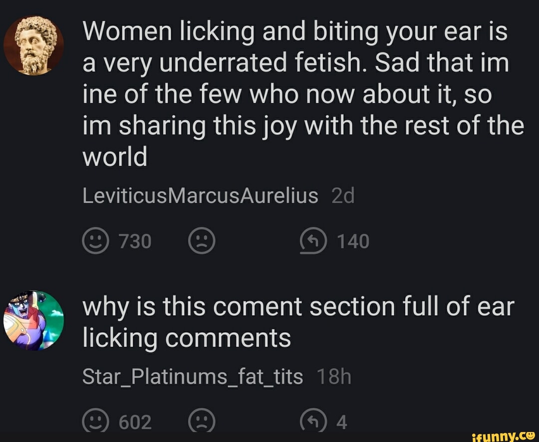 Women licking and biting your ear is a very underrated fetish. Sad that ...