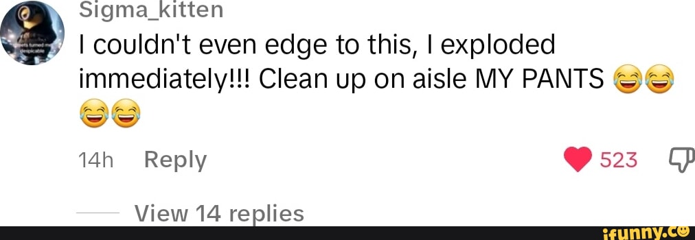 SIGMA I couldn't even edge to this, I exploded immediately!!! Clean up ...