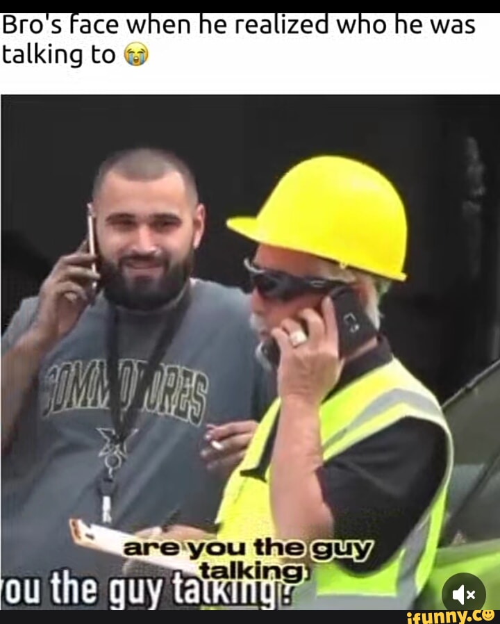 Bro's Face when he realized who he was talking to fF the qu - iFunny