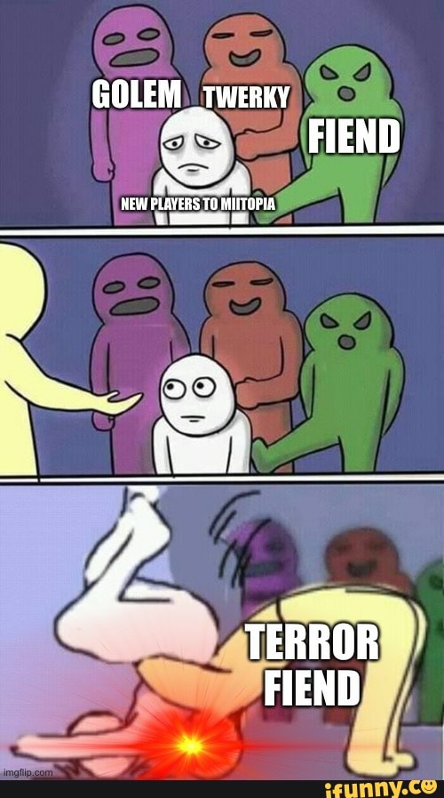 GOLEM Twerky FIEND HEW PLAYERS TO MIITOPIA TERROR FIEND - iFunny