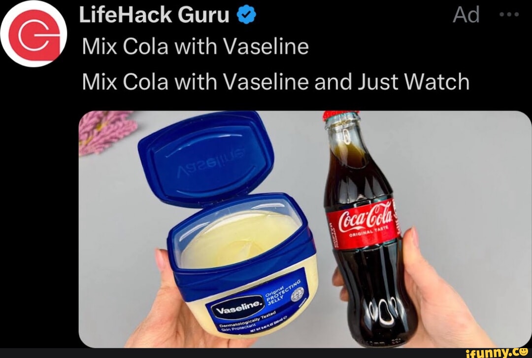 LifeHack Guru Ad Mix Cola with Vaseline Mix Cola with Vaseline and Just Watch - iFunny