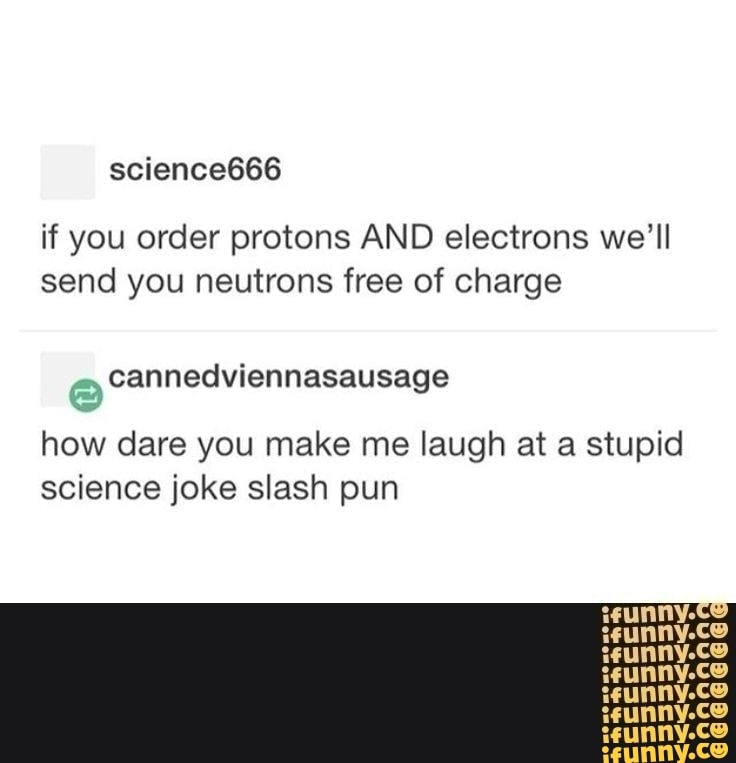 If you order protons AND electrons we’ll send you neutrons free of ...