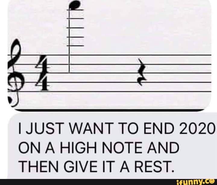 I JUST WANT TO END 2020 ON A HIGH NOTE AND THEN GIVE IT A REST. - iFunny