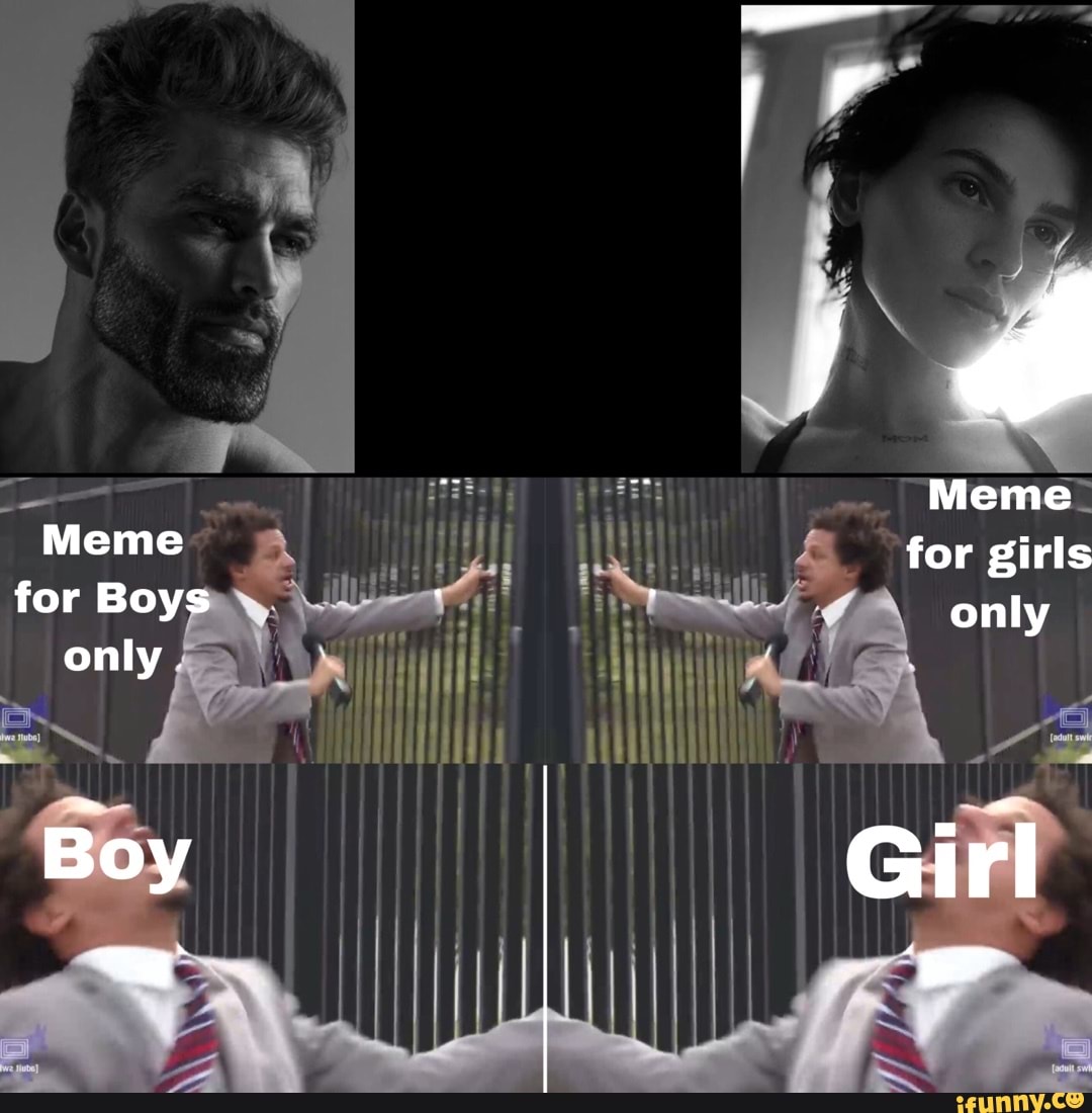 Meme for Boys only . Boy Meme for girls only Girl - iFunny