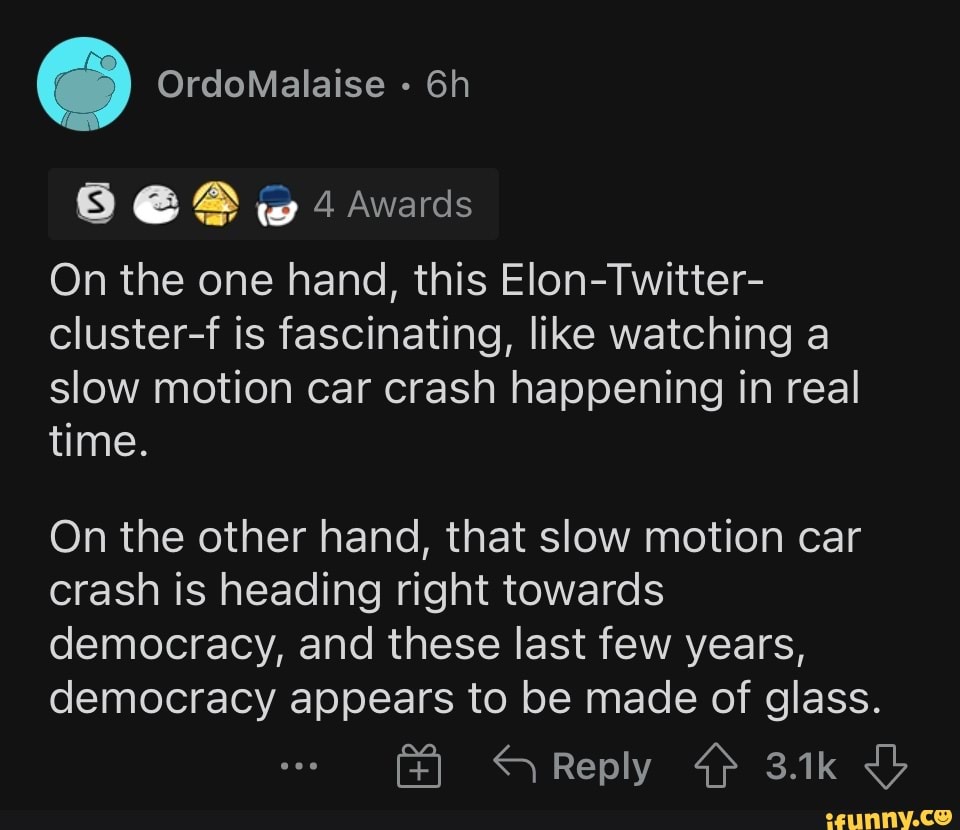 OrdoMalaise 8 4 Awards On the one hand, this Elon-Twitter- cluster-f is ...