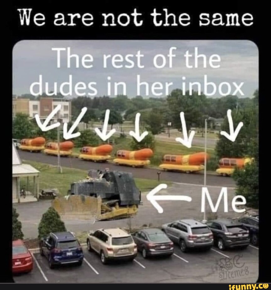 We are not the same The rest of the Gudes in her inbox Me - iFunny