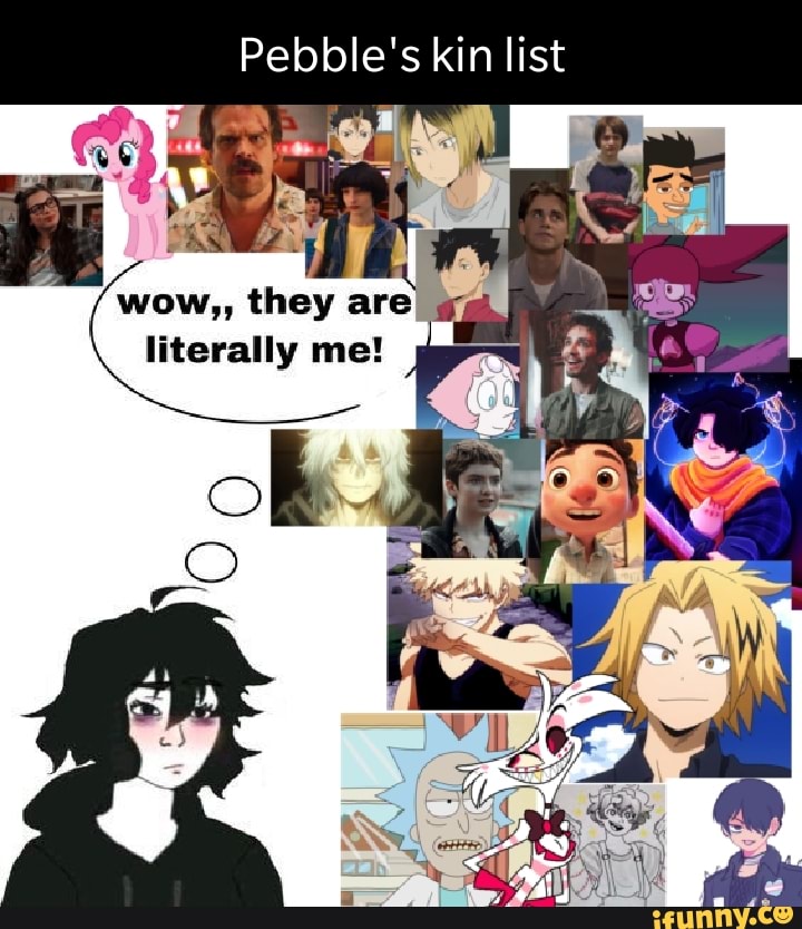 Pebble s Kin List Wow Wt They Are Literally Me Wt 