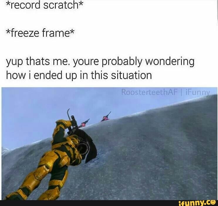 *record scratch* *freeze frame* yup thats me. youre probably wondering ...