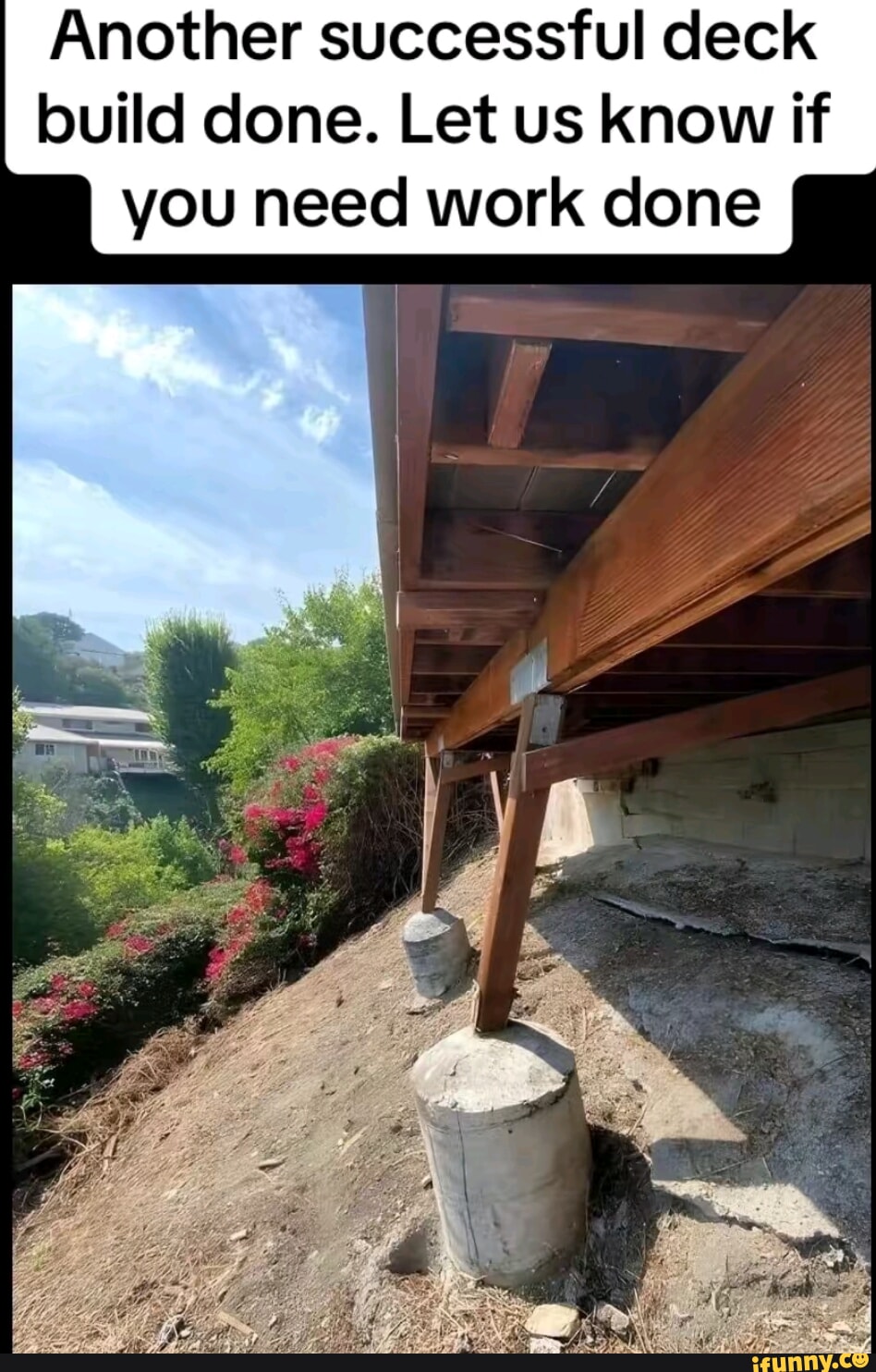Another successful deck build done. Let us know if you need work done - iFunny