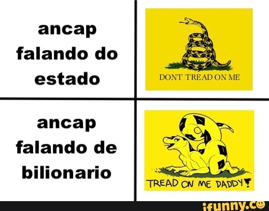 Ancap falando do estado DONT TREAD ON ME ancap falando de bilionario ...