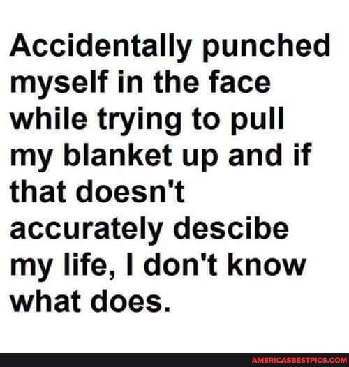 This happens every day 😂 - Accidentally punched myself in the face ...