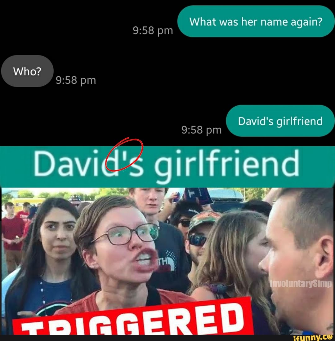What was her name again? pm Who? pm David's girlfriend pm David's - iFunny