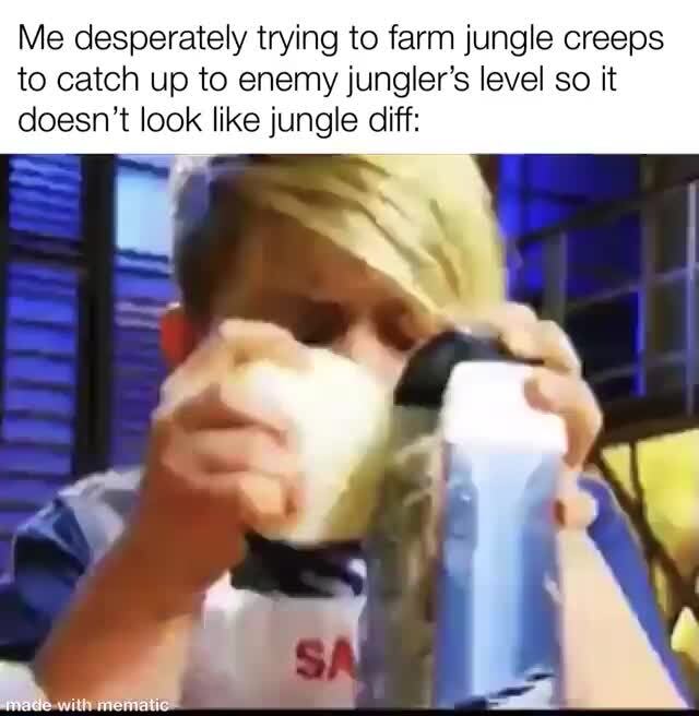 Me desperately trying to farm jungle creeps to catch up to enemy ...